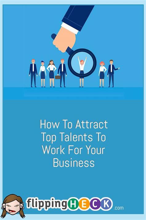 How To Attract Top Talents To Work For Your Business Flipping Heck