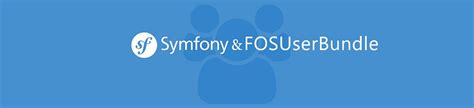 Fosuserbundle — Symfony2 Library That Every Developer Should Know By