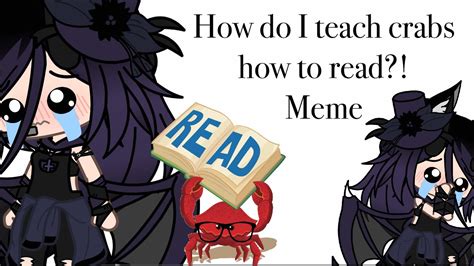 BUT HOW DO I TEACH CRABS HOW TO READ Meme YouTube