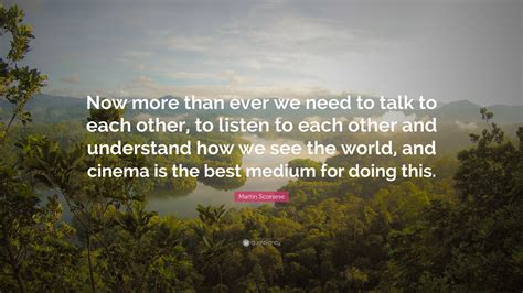 Martin Scorsese Quote Now More Than Ever We Need To Talk To Each