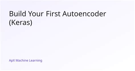 Build Your First Autoencoder Keras