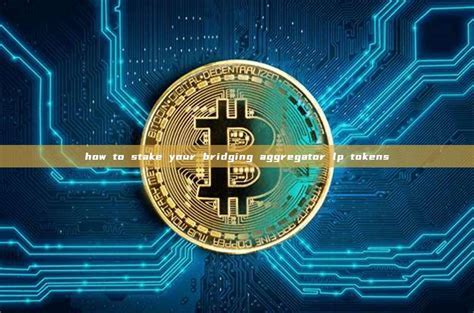 how to stake your bridging aggregator lp tokens blockchain knowledge