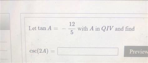 Solved Let Tan A 12 With A In Qiv And Find 5 Csc 2a Preview