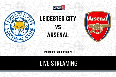 Premier League 2020 21 Leicester City Vs Arsenal Live Streaming When