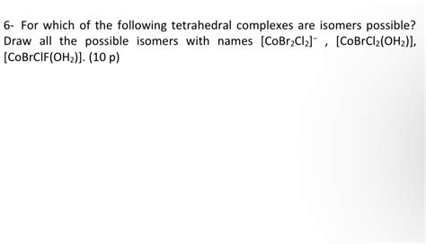 Solved 6- ﻿For which of the following tetrahedral complexes | Chegg.com