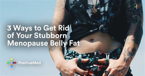 3 Ways To Get Rid Of Your Stubborn Menopause Belly Fat
