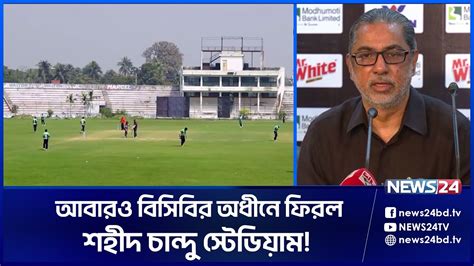 আবারও বিসিবির অধীনে ফিরল শহীদ চান্দু স্টেডিয়াম News24 Youtube