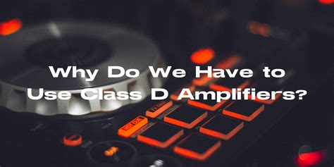 Why Do We Have To Use Class D Amplifiers All For Turntables