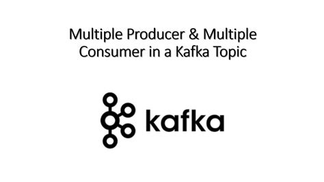 Multiple Producer And Multiple Consumer In A Kafka Topic Youtube
