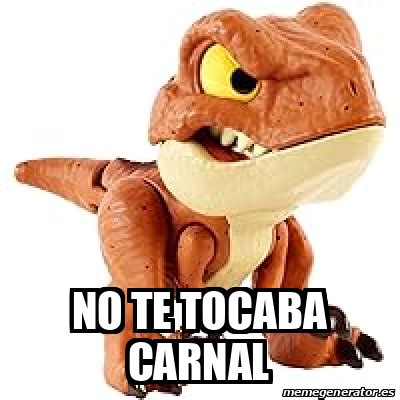 Meme Personalizado No Te Tocaba Carnal 33207746
