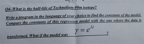 Solved Q4 What Is The Half Life Of Technetium 99 M