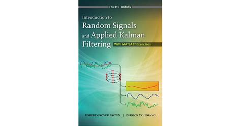 Introduction To Random Signals And Applied Kalman Filtering With Matlab