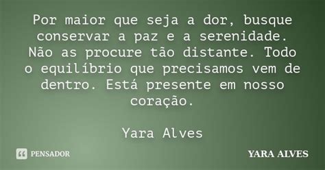 Por Maior Que Seja A Dor Busque Yara Alves Pensador