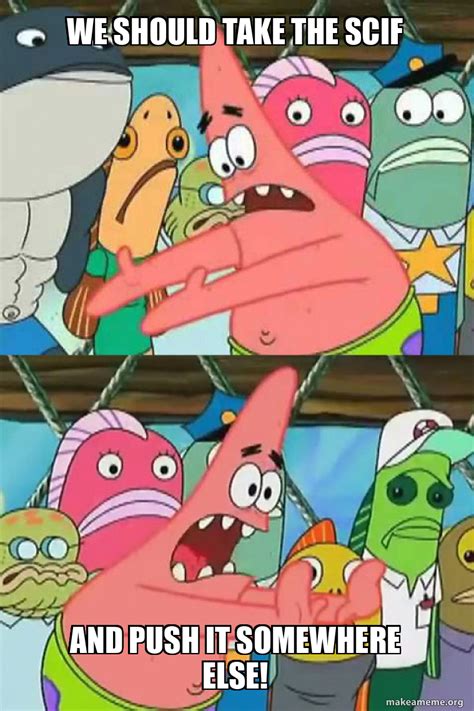 We Should Take The Scif And Push It Somewhere Else Push It Somewhere