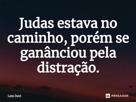 ⁠judas Estava No Caminho Porém Se Luiz Davi Pensador