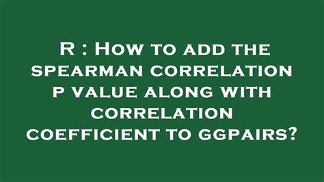 R How To Add The Spearman Correlation P Value Along With Correlation