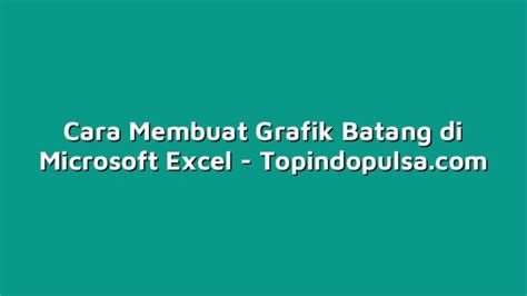 Cara Membuat Grafik Batang Di Microsoft Excel