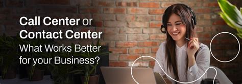 Call Centers Vs Contact Centers Selecting The Ideal Fit For Your Business