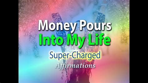 Money Pours Into My Life Super Charged Affirmations Affirmations