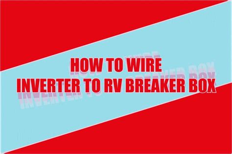 How To Wire Inverter To Rv Breaker Box The Fastest And Easiest Way