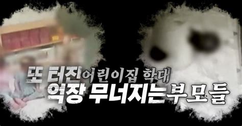 영상 또 터진 어린이집 학대억장 무너지는 부모들