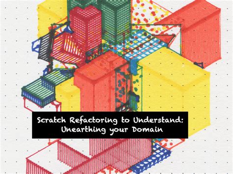Scratching Refactoring Unearthing Your Domain