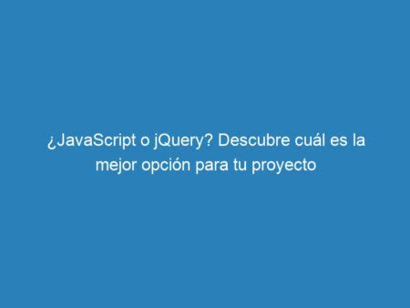 Javascript O Jquery Descubre Cu L Es La Mejor Opci N Para Tu Proyecto