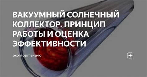 ВАКУУМНЫЙ СОЛНЕЧНЫЙ КОЛЛЕКТОР ПРИНЦИП РАБОТЫ И ОЦЕНКА ЭФФЕКТИВНОСТИ