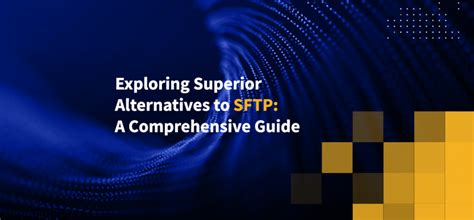 Exploring Superior Alternatives To Sftp A Comprehensive Guide