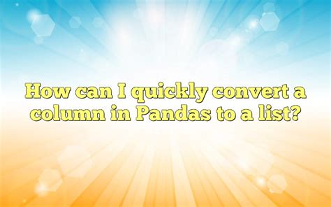 How Can I Quickly Convert A Column In Pandas To A List