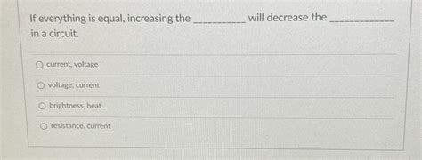 If Everything Is Equal Increasing The Will Decrease The In A Circuit Current Voltage Voltage