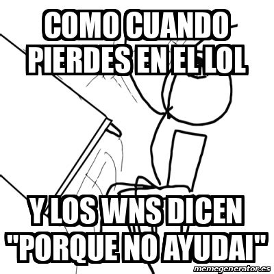 Meme Desk Flip Rage Guy COMO CUANDO PIERDES EN EL LOL Y LOS WNS DICEN PORQUE NO AYUDAI