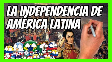 La INDEPENDENCIA de LATINOAMÉRICA en 15 minutos Cómo se independizó