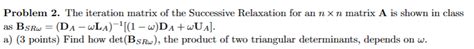 Solved Problem The Iteration Matrix Of The Successive Chegg Com