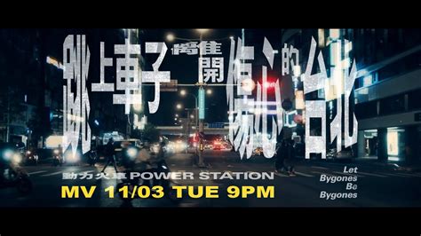 動力火車 Power Station 跳上車子離開傷心的台北 Let Bygones Be Bygones Mv Teaser