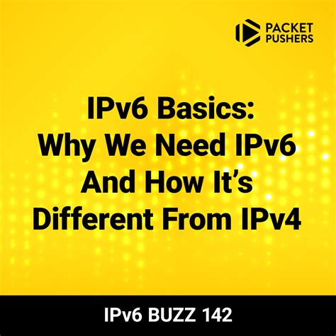 ipv6 buzz 142 ipv6 basics why we need ipv6 and how it s different