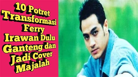 10 Potret Transformasi Ferry Irawan Dulu Ganteng Dan Jadi Cover Majalah