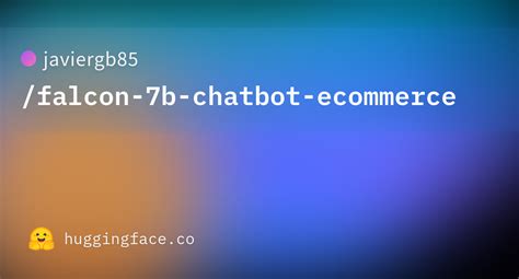javiergb85 falcon 7b chatbot ecommerce · hugging face