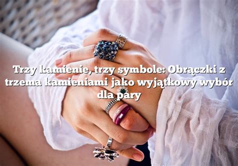 Trzy kamienie trzy symbole Obrączki z trzema kamieniami jako