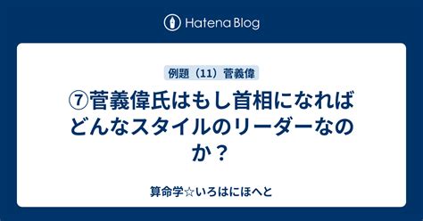 ⑦菅義偉氏はもし首相になればどんなスタイルのリーダーなのか？ 算命学いろはにほへと