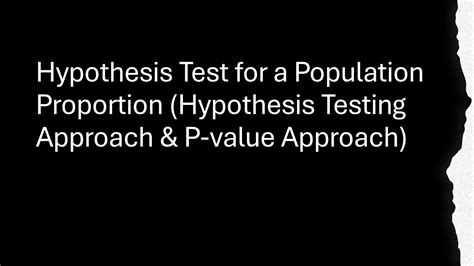 Hypothesis Test For A Population Proportion Hypothesis Testing Approach And P Value Approach