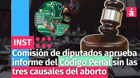 Comisión De Diputados Aprueba Informe Del Código Penal Sin Las Tres