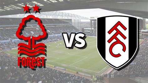 Forest Vs Fulham Trees Hope To End Losing Streak