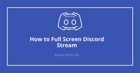 How To Full Screen Discord Stream For Windows Mac Smartphone Enjoytechlife