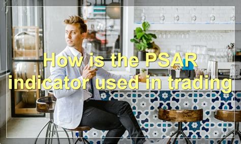 The Psar Indicator How To Use It For Trading Key Components Buy