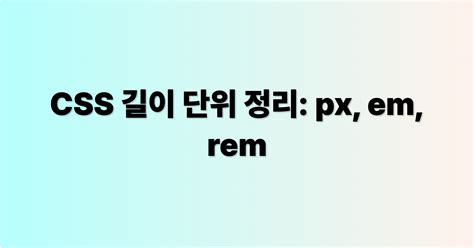 css 길이 단위 정리 px em rem