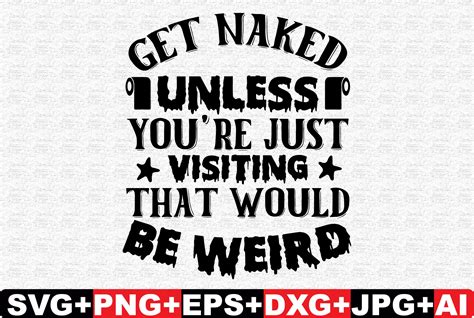 Get Naked Unless You Re Just Visiting Th Graphic By T SHIRTBUNDLE