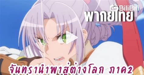 จันทรานําพาสู่ต่างโลก ภาค 2 [พากย์ไทย] ยังมีทุกคนอยู่ Bilibili
