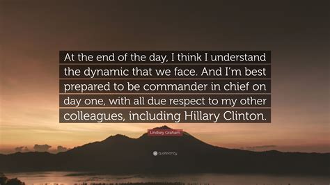 Lindsey Graham Quote “at The End Of The Day I Think I Understand The