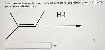 Answered: Draw the structure for the most abundant product for the following reaction. Enter the ...